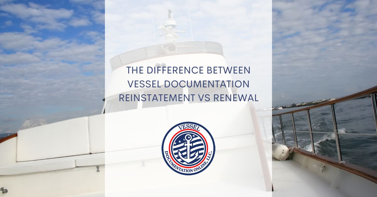 Difference Between Vessel Documentation Reinstatement Vs. Renewal